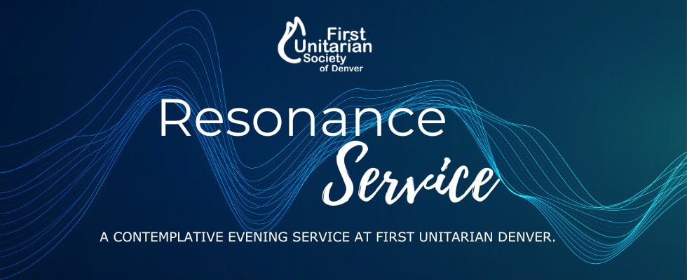 Resonance Service - First Unitarian Society of Denver